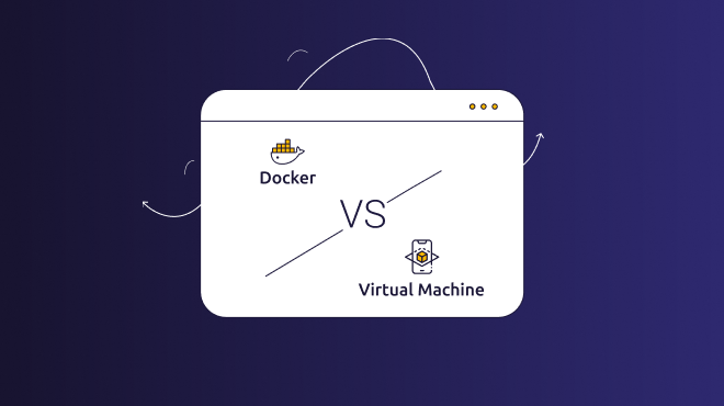 Docker Vs Virtual Machine: Differences You Should Know